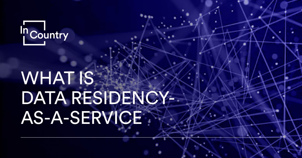 What is Data Residency-As-A-Service - InCountry