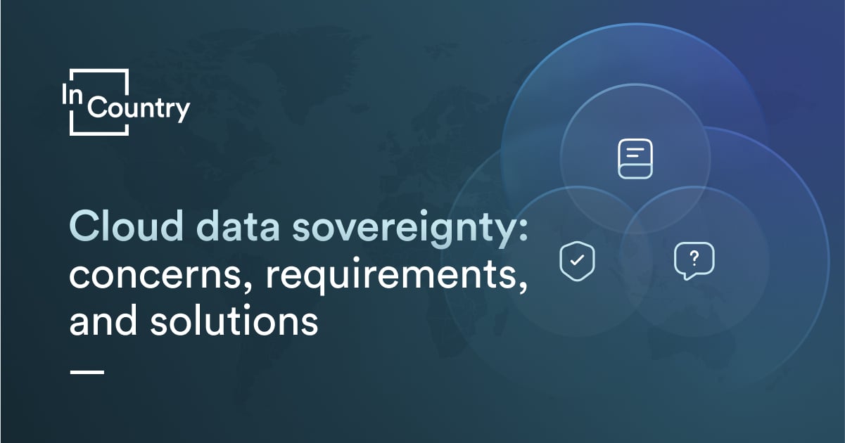 Cloud data sovereignty: concerns, requirements, and solutions - InCountry
