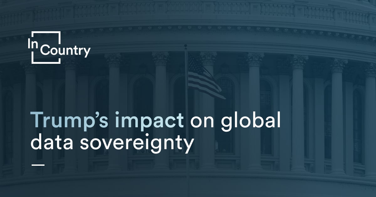 Trump’s impact on global data sovereignty - InCountry